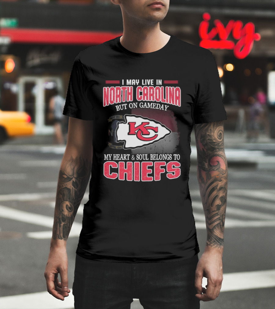 Kansas City Chiefs My Heart And Soul Belongs To Chiefs I May Live In North Carolina But On Gameday T-Shirt