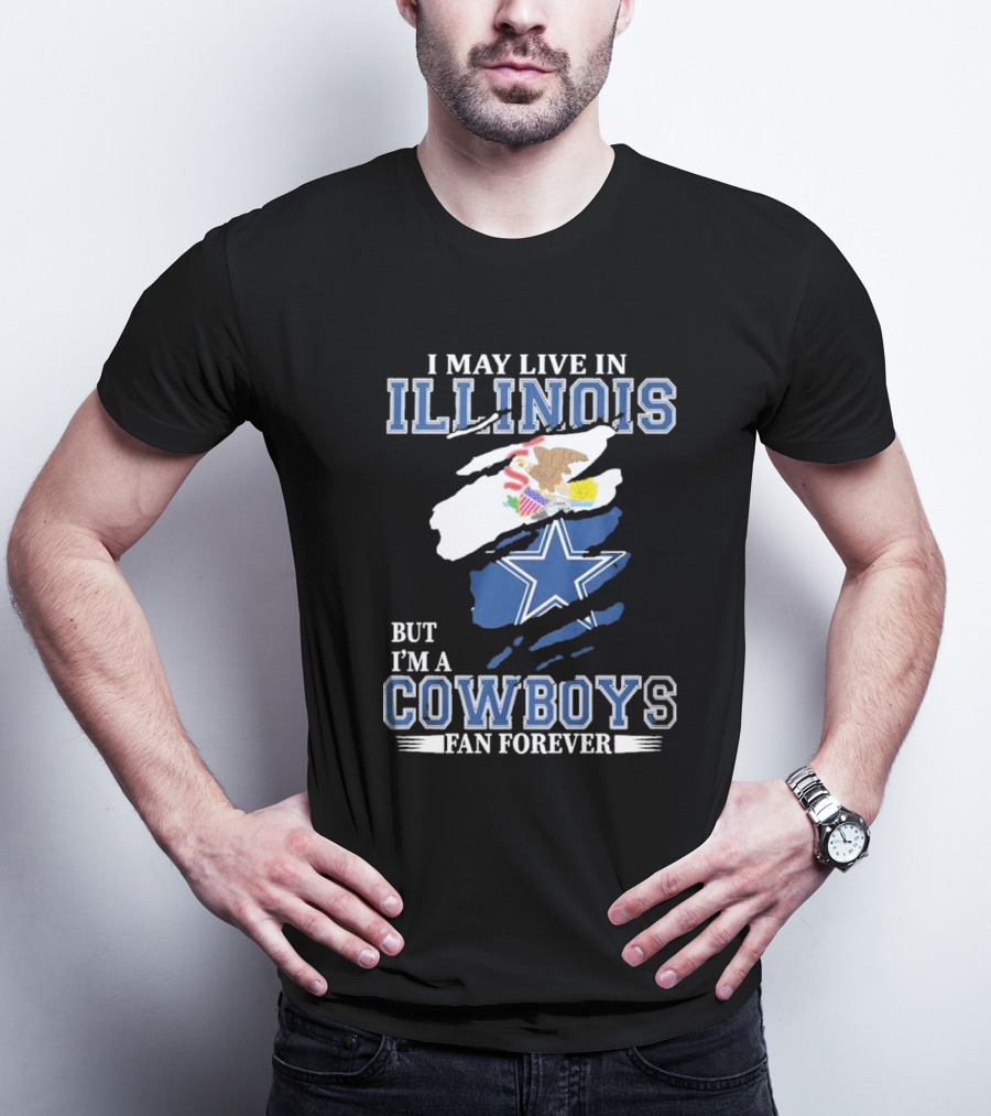 I May Live In Illinois But I’m A Cowboys Fan Forever NFL Dallas Cowboys T-Shirt