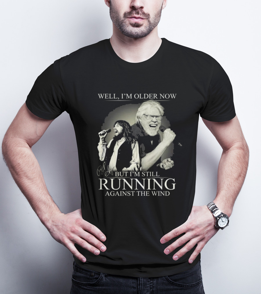 Well I’m Older Now But I’m Still Running Against The Wind Signature T-Shirt