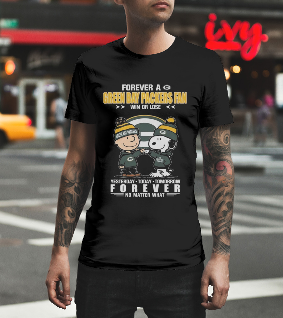 Forever A Green Bay Packers Fan Win Or Lose Yesterday Today Tomorrow Forever No Matter What T-Shirt