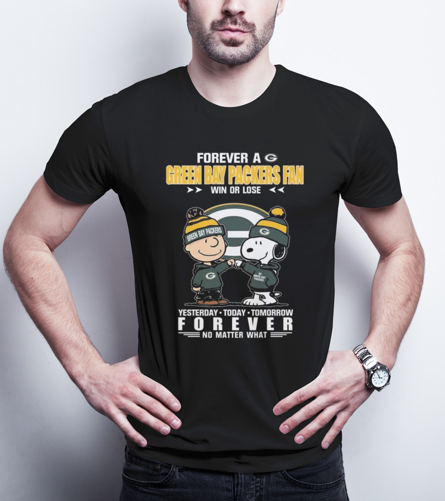 Forever A Green Bay Packers Fan Win Or Lose Yesterday Today Tomorrow Forever No Matter What T-Shirt