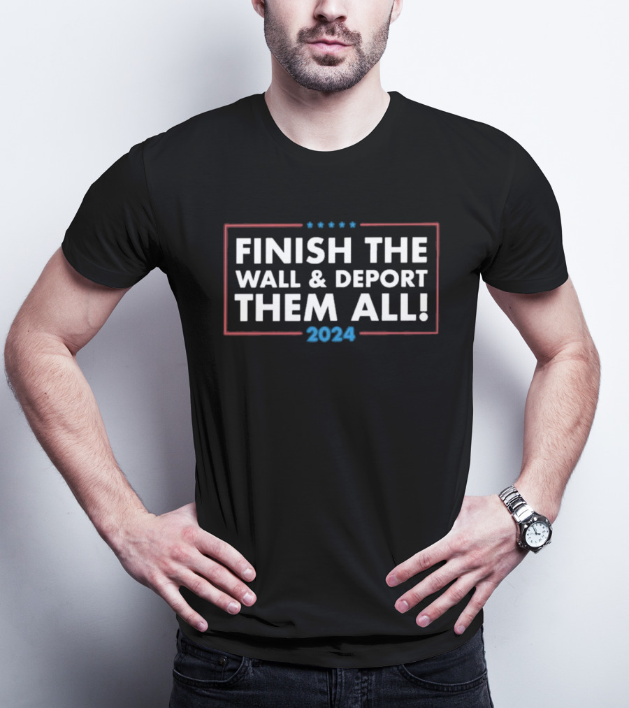 Finish The Wall Deport Them All T-Shirt
