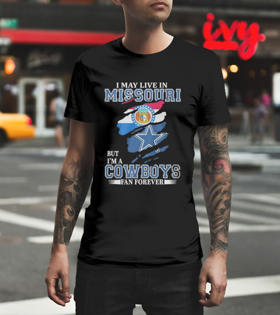 I May Live In Missouri But I’m A Cowboys Fan Forever Dallas Cowboys NFL T-Shirt