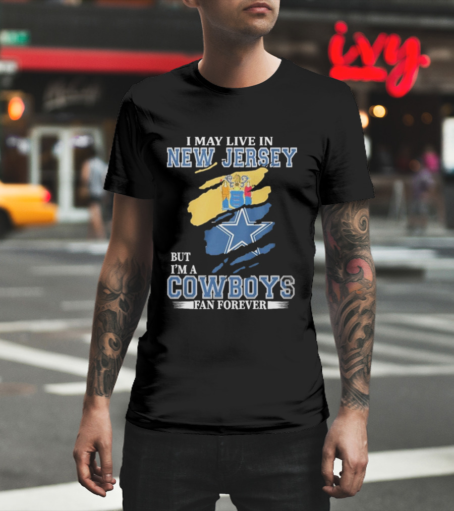 I May Live In New Jersey But I'm A Cowboys Fan Forever NFL Dallas Cowboys Star Logo Flag Colors T-Shirt