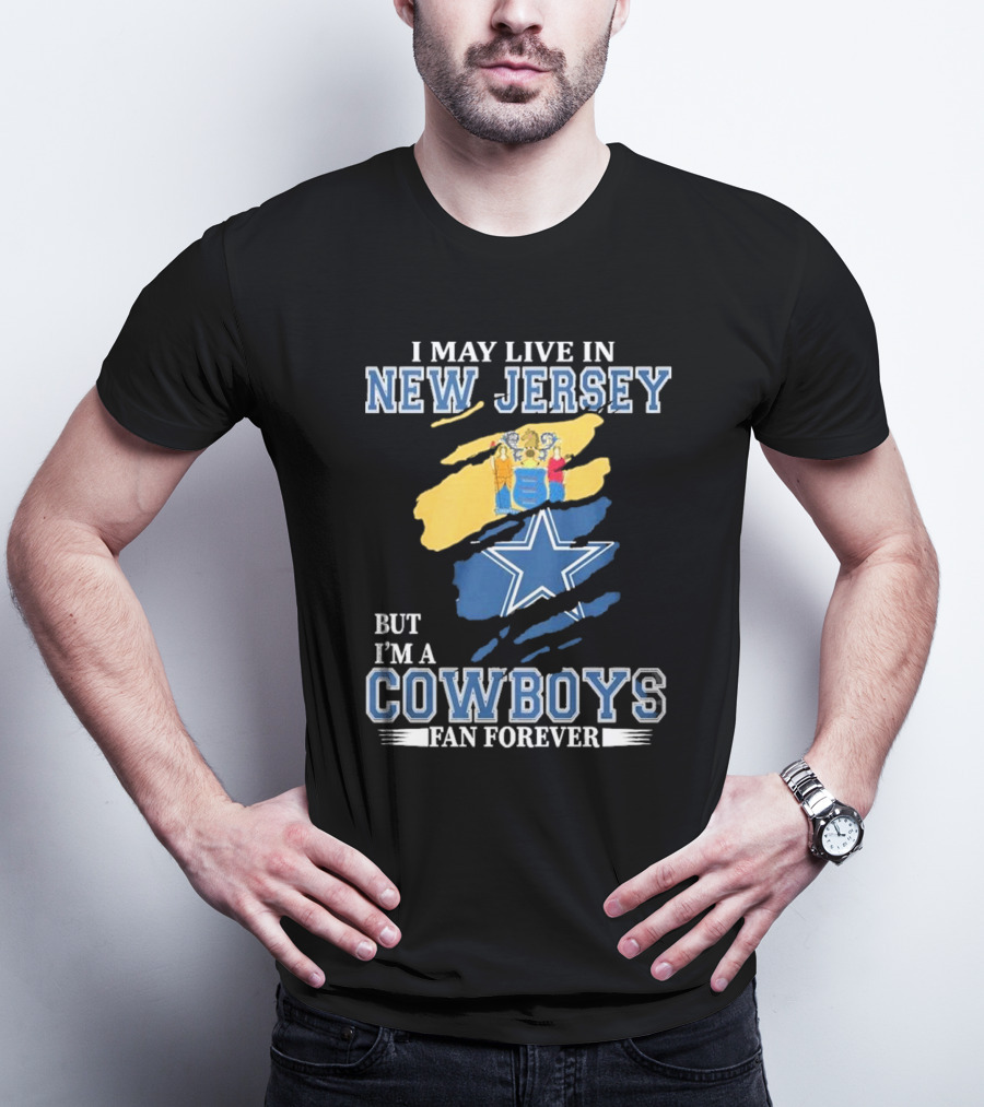 I May Live In New Jersey But I'm A Cowboys Fan Forever NFL Dallas Cowboys Star Logo Flag Colors T-Shirt