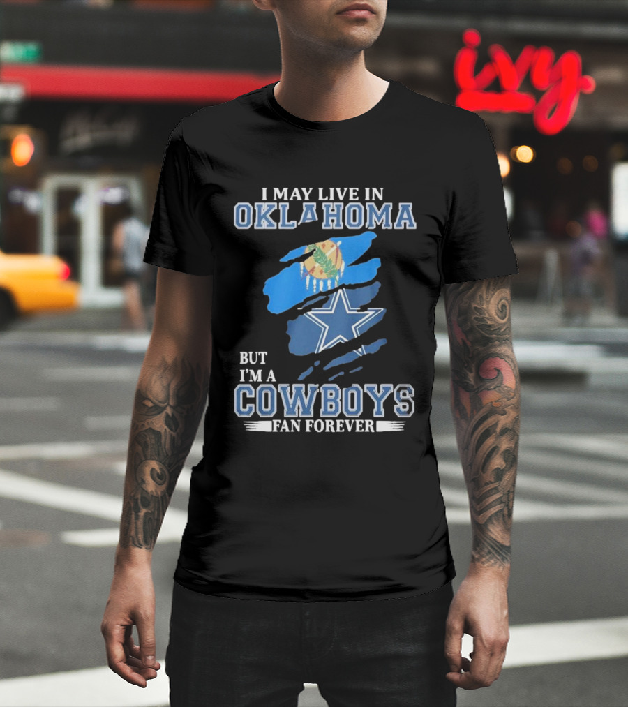 I May Live In Oklahoma But I’m A Cowboys Fan Forever NFL Dallas Cowboys Loyalty T-Shirt
