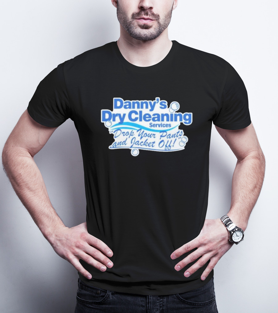 Dannyduncan69 Merch Danny's Dry Cleaning Services Drop Your Pants And Jacket Off T-Shirt