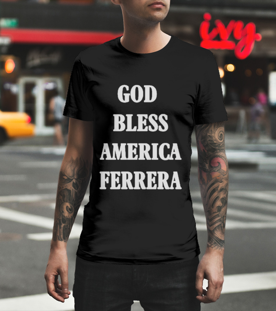 God Bless America Ferrera T-Shirt
