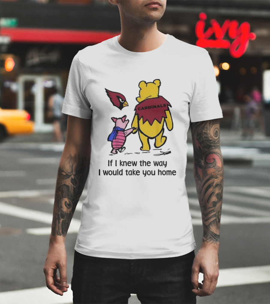 Arizona Cardinals Winnie The Pooh If I Knew The Way I Would Take You Home T-Shirt