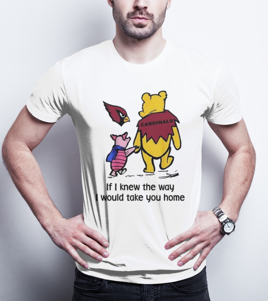 Arizona Cardinals Winnie The Pooh If I Knew The Way I Would Take You Home T-Shirt