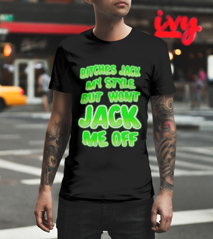 Bitches Jack My Style Won't Jack Me Off Neon Green Textual T-Shirt