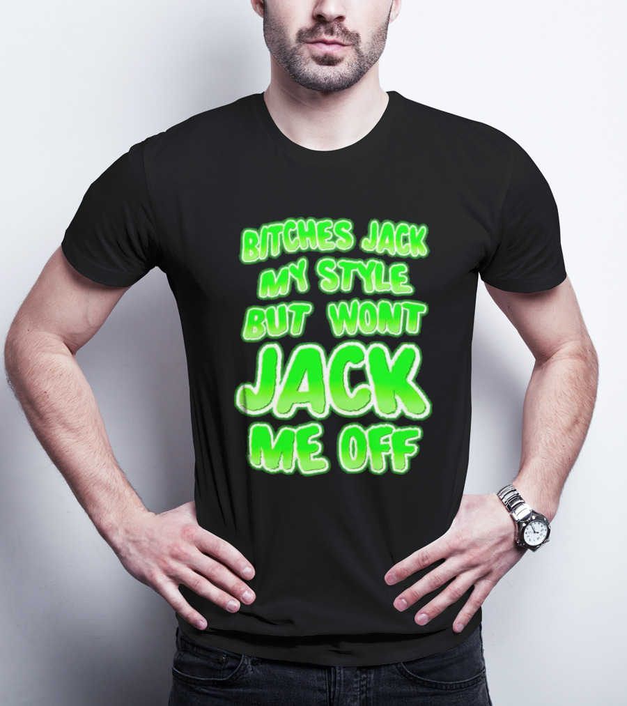 Bitches Jack My Style Won't Jack Me Off Neon Green Textual T-Shirt