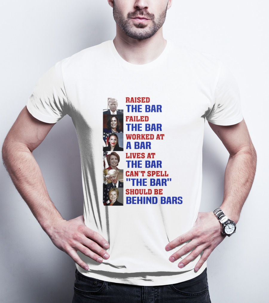Raised The Bar Failed The Bar Worked At A Bar Lives At The Bar Can't Spell The Bar Should Be Behind Bars T-Shirt