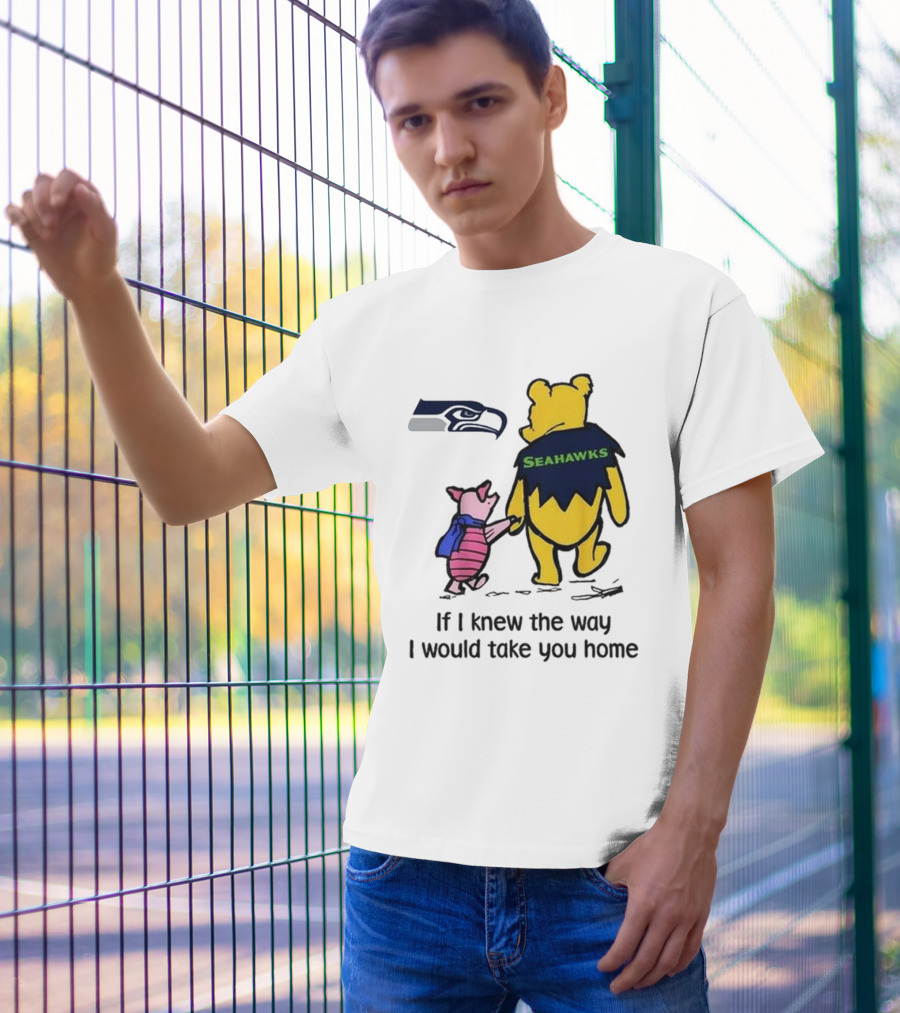 Seattle Seahawks Winnie The Pooh Seahawks If I Knew The Way I Would Take You Home T-Shirt