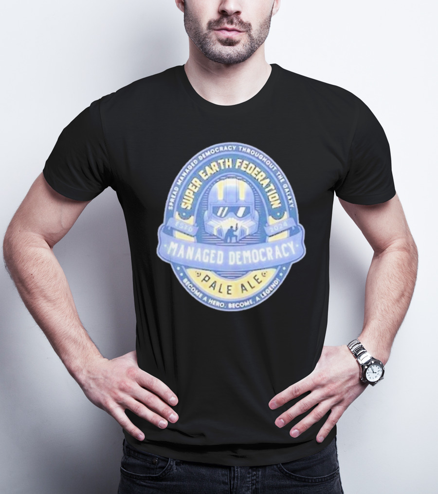 Super Earth Federation Managed Democracy Pale Ale Become A Hero Become A Legend Spread Democracy Throughout The Galaxy T-Shirt