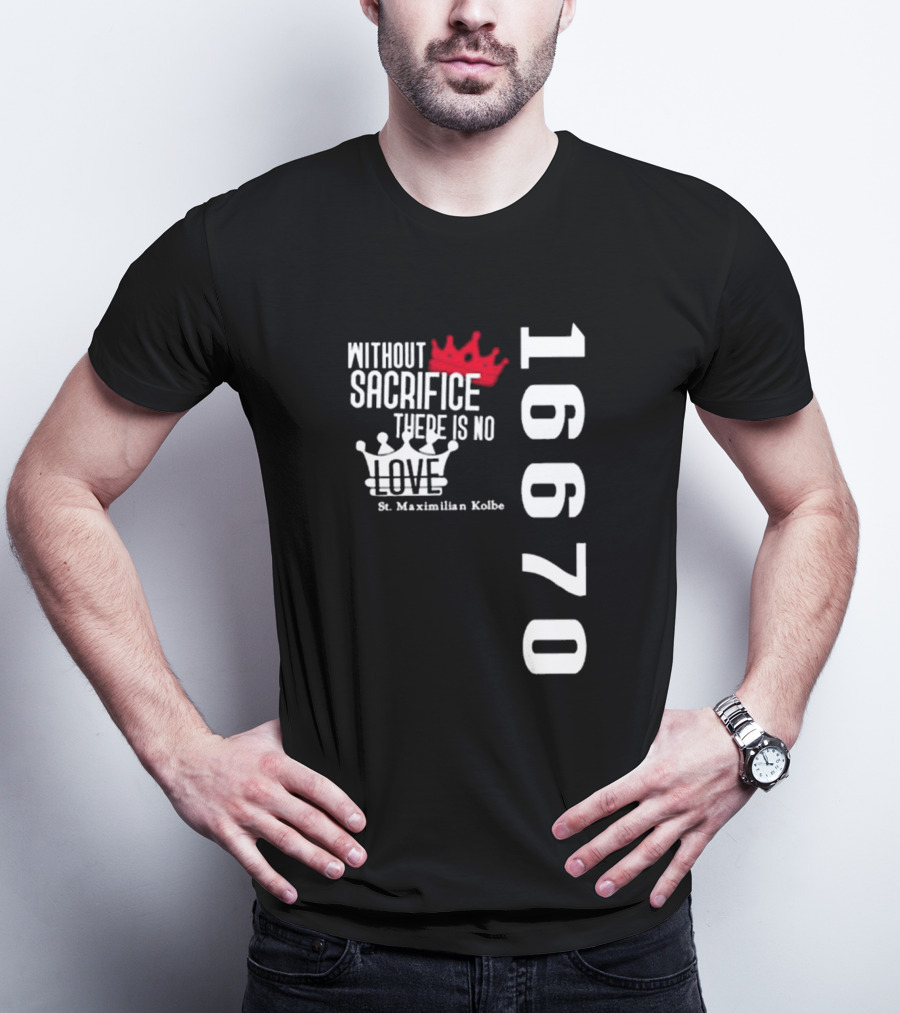 Without Sacrifice There Is No Love St. Maximilian Kolbe 16670 Red And White Crowns T-Shirt