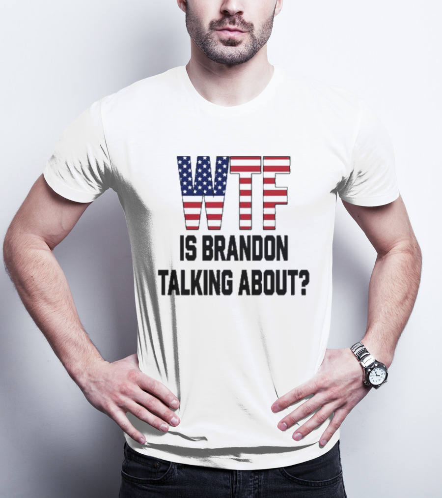WTF Is Brandon Talking About American Flag T-Shirt