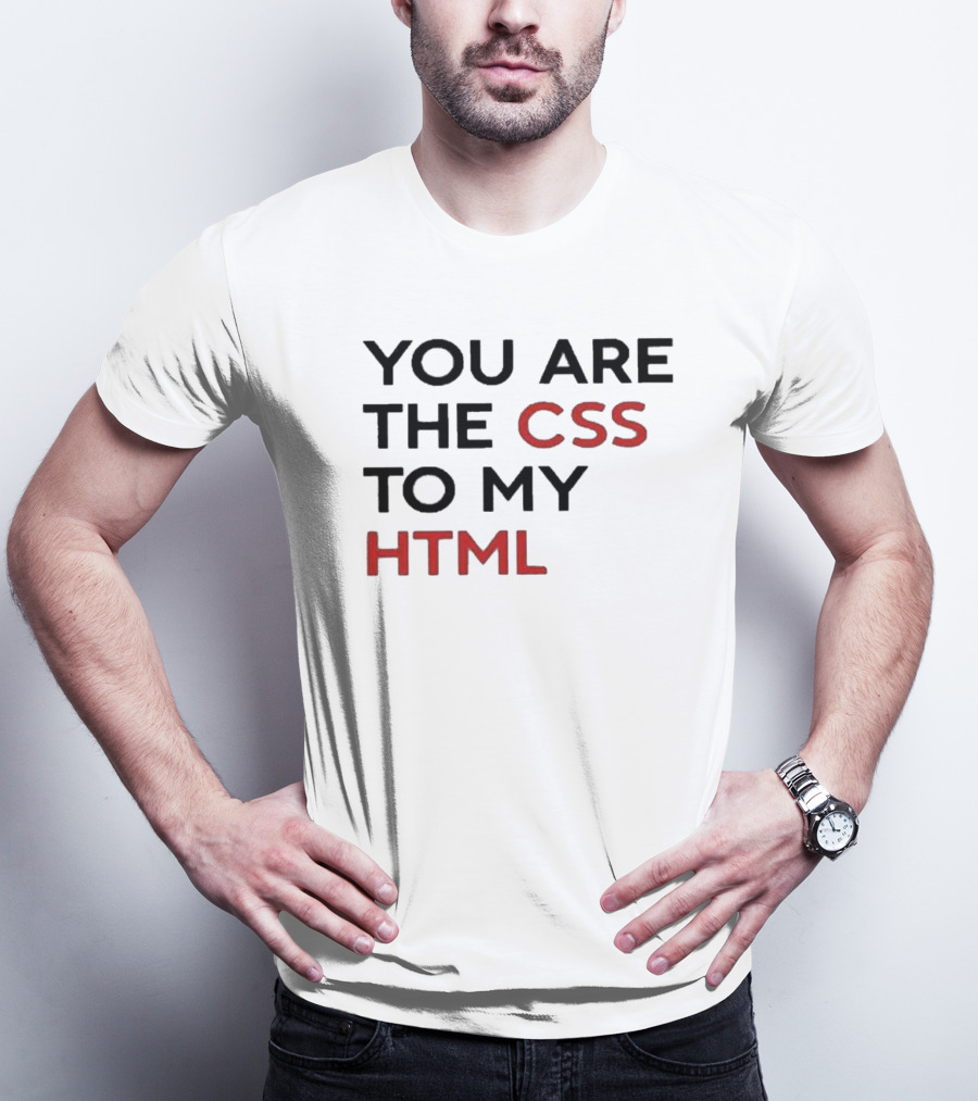 You Are The CSS To My HTML Shirt Tech Humor T-Shirt