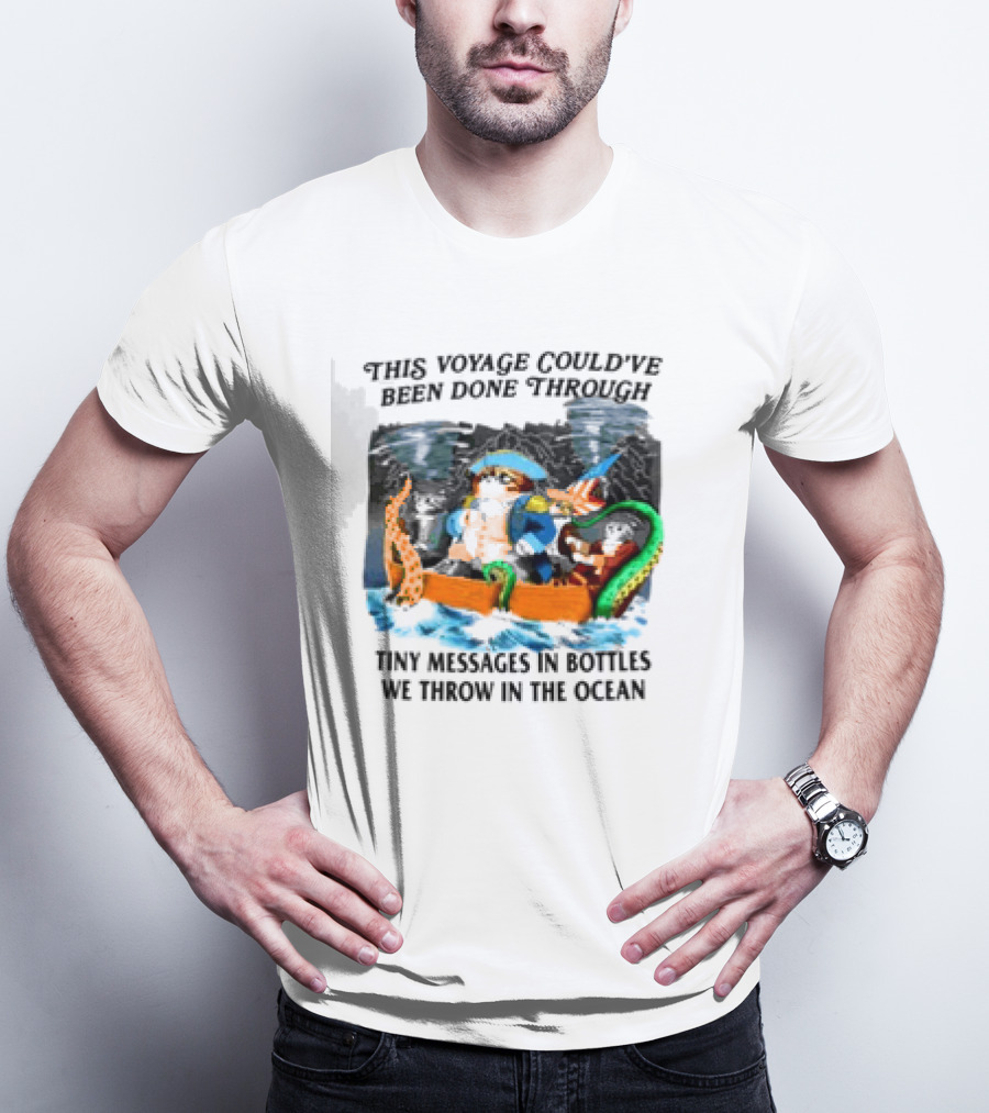 This Voyage Could’ve Been Done Through Tiny Messages In Bottles We Throw In The Ocean Pirate And Creature Adventure T-Shirt