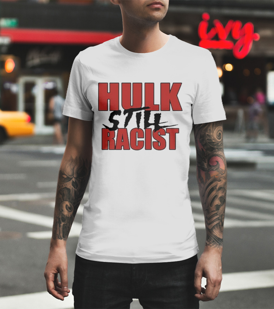 Hulk Still Racist Hulk Hogan T-Shirt