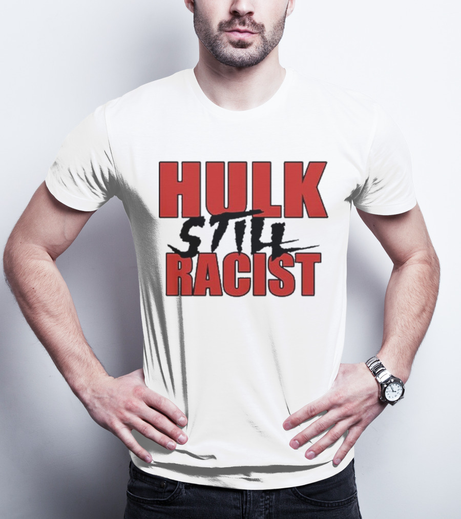 Hulk Still Racist Hulk Hogan T-Shirt