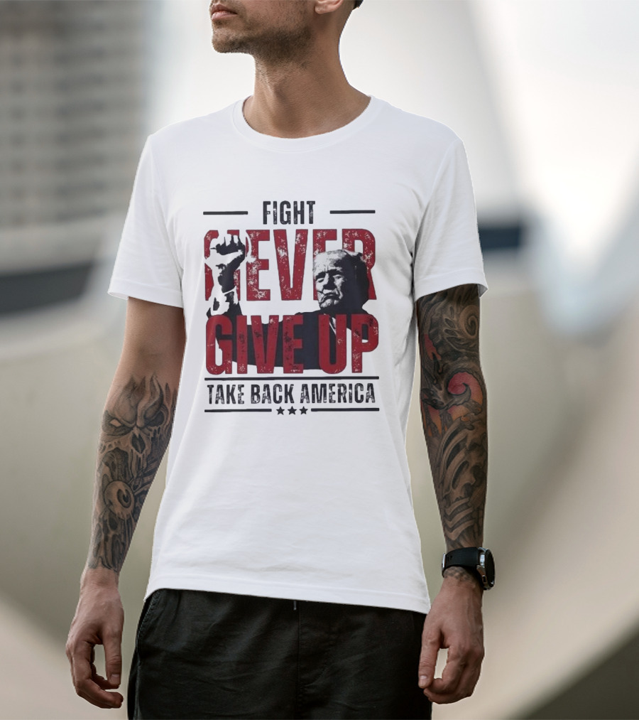 Fight Never Give Up Take Back America T-Shirt