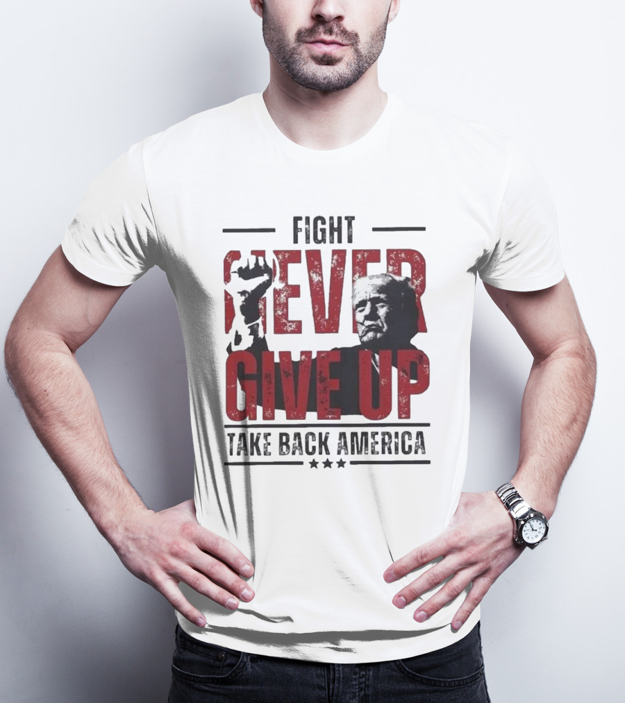 Fight Never Give Up Take Back America T-Shirt