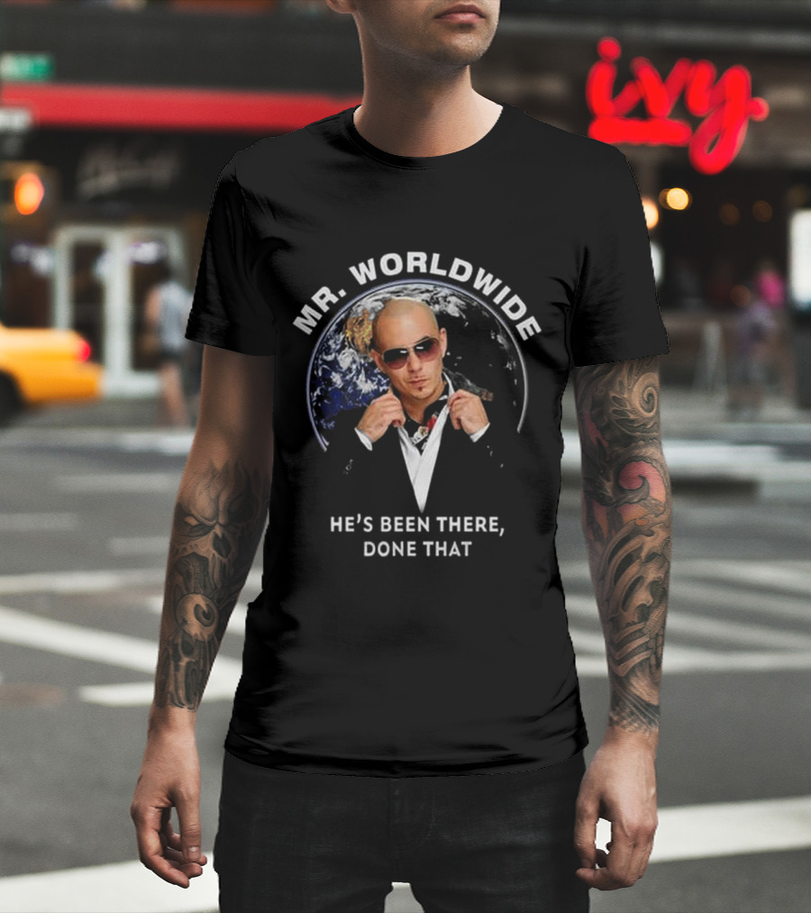 MR. WORLDWIDE HE'S BEEN THERE, DONE THAT T-Shirt