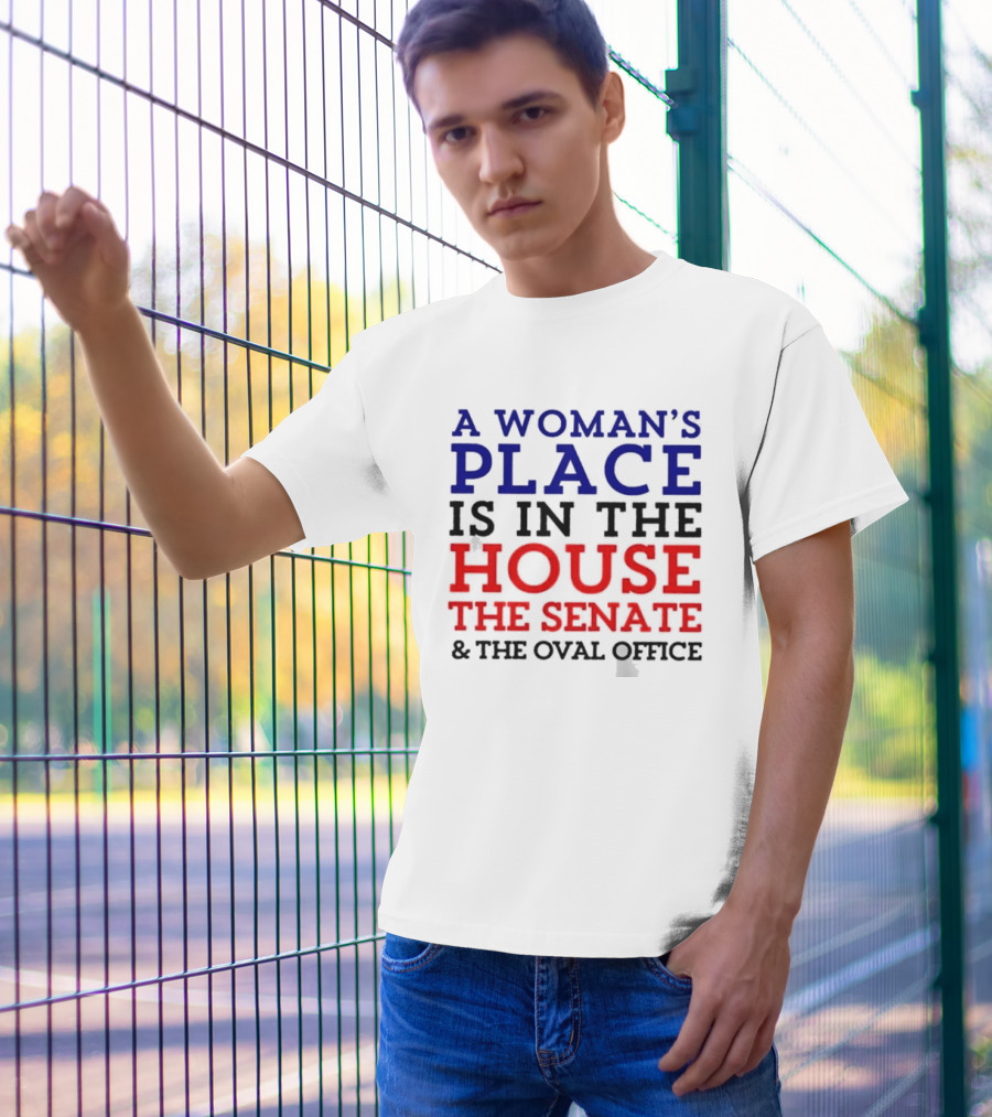 A Woman’s Place Is In The House The Senate And The Oval Office T-Shirt