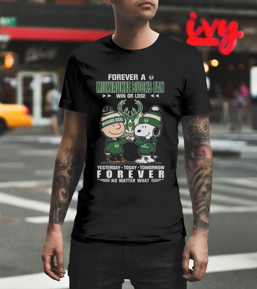 Forever A Milwaukee Bucks Fan Win Or Lose Yesterday Today Tomorrow Forever No Matter What T-Shirt