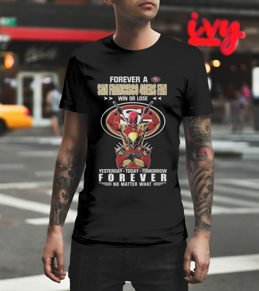 Forever A San Francisco 49ers Fan Win Or Lose Yesterday Today Tomorrow Forever No Matter What T-Shirt