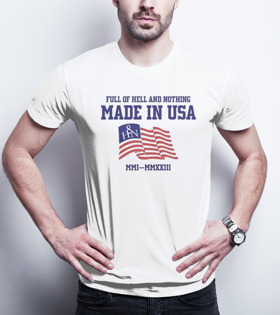 Full Of Hell And Nothing Made In USA MMI-MMXXIII Flag Design H&N T-Shirt