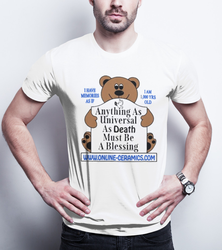Anything As Universal As Death Must Be A Blessing Online Ceramics Bear T-Shirt