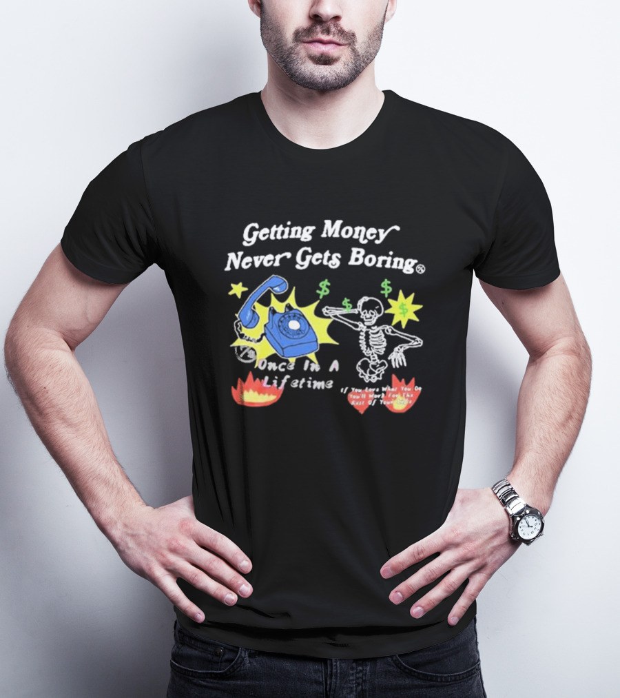 Getting Money Never Gets Boring Skeleton Dance Once In A Lifetime T-Shirt