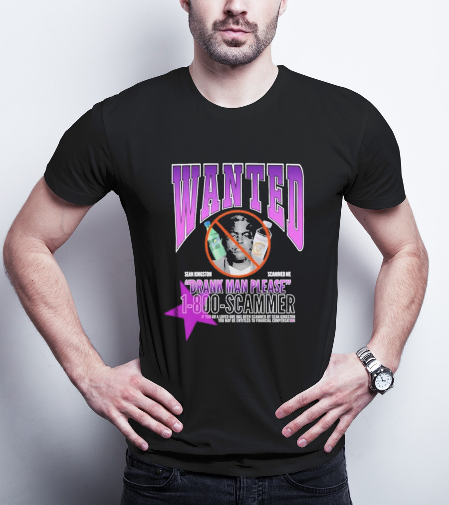 Wanted Drank Man Please Sean Kingston Scammed Me 1-800-Scammer T-Shirt
