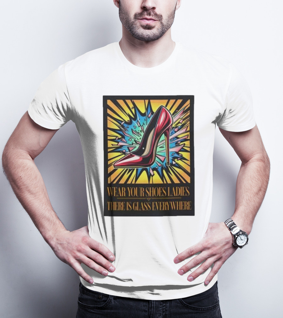 Wear Your Shoes Ladies There Is Glass Everywhere Red High Heel Pop Art Explosion T-Shirt