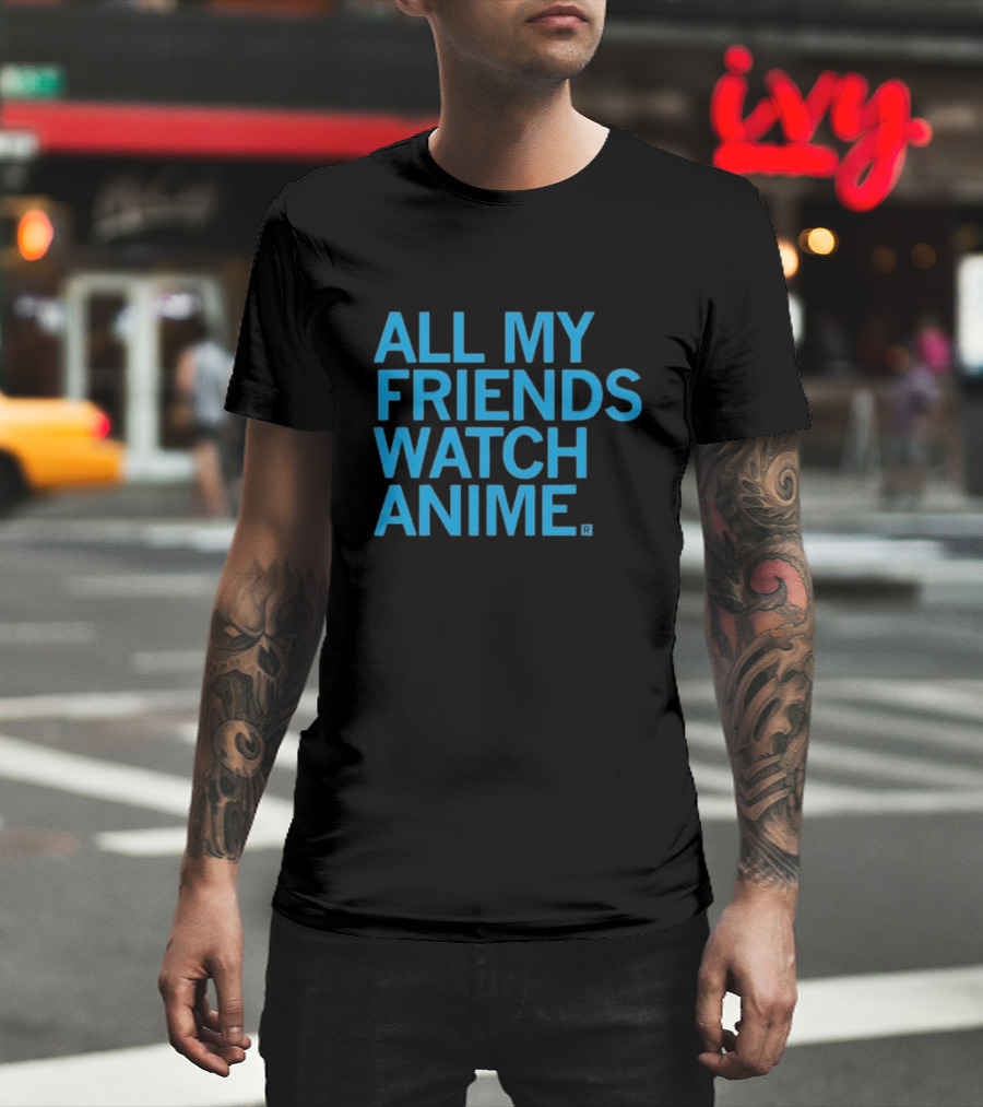 All My Friends Watch Anime T-Shirt