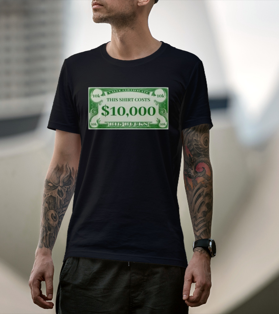 Value Certificate 10k This Shirt Costs $10,000 Big Bucks T-Shirt