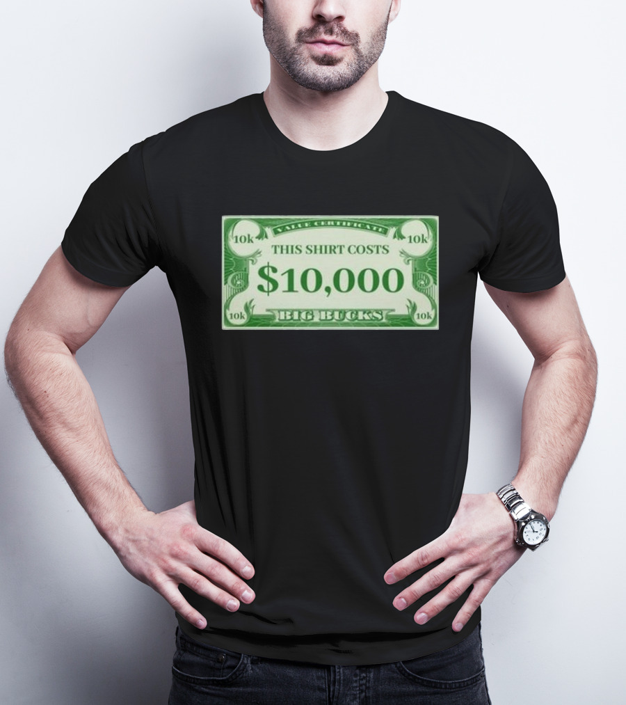 Value Certificate 10k This Shirt Costs $10,000 Big Bucks T-Shirt