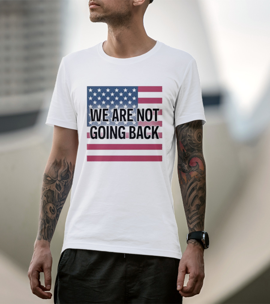 We Are Not Going Back American Flag T-Shirt