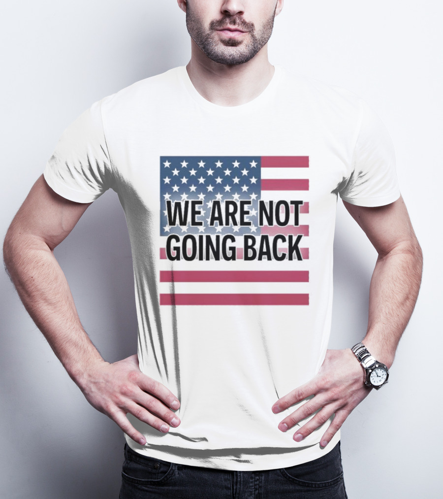 We Are Not Going Back American Flag T-Shirt