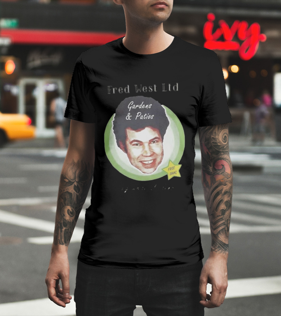 Fred West Ltd Gardens And Patios Free Shag I Dig While U Sleep T-Shirt