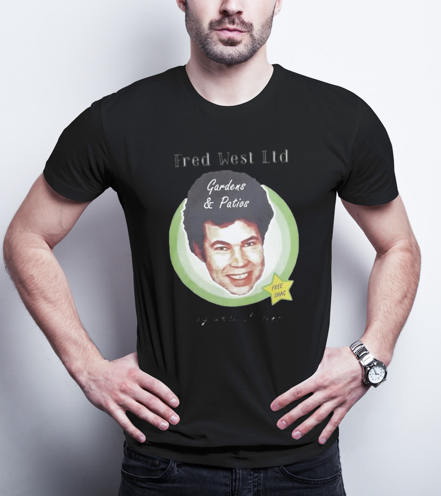 Fred West Ltd Gardens And Patios Free Shag I Dig While U Sleep T-Shirt