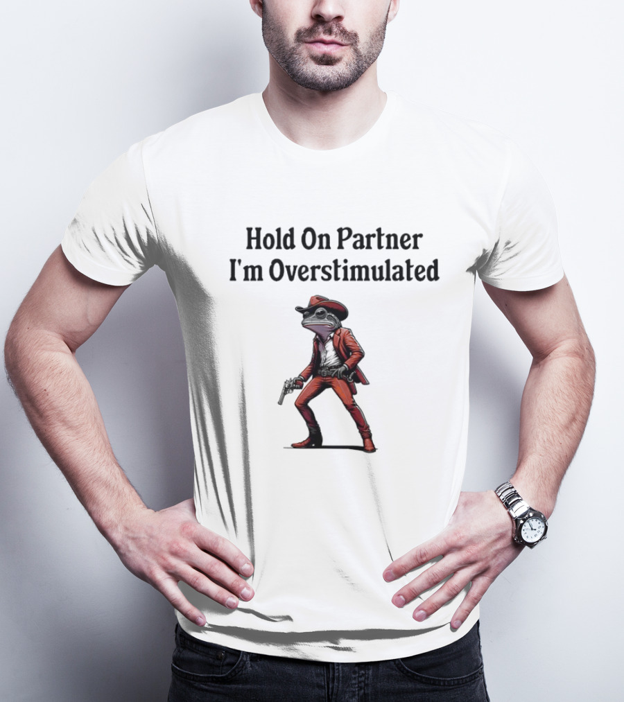 Hold On Partner I’m Overstimulated Cowboy Frog In Red Suit With Gun T-Shirt