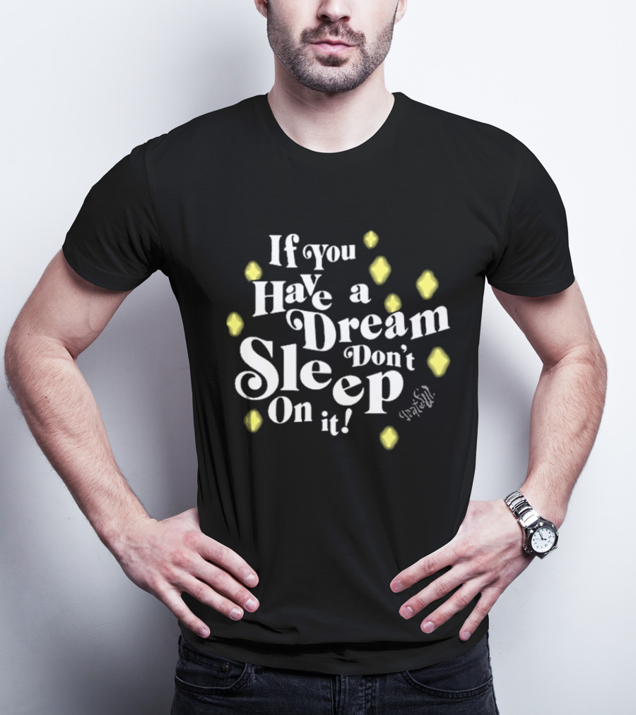 If You Have A Dream Don’t Sleep On It Illuminated By Yellow Diamonds T-Shirt