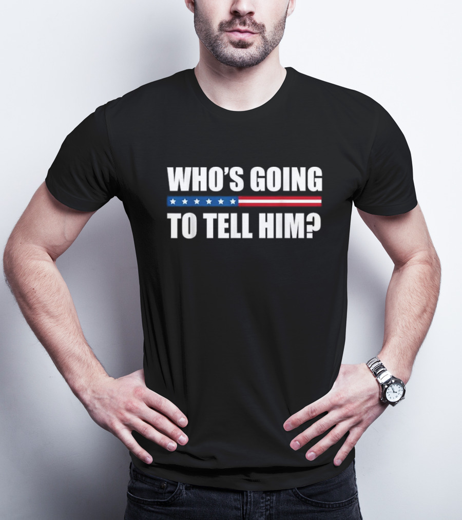 Who’s Going To Tell Him American Flag Stripe Stars T-Shirt