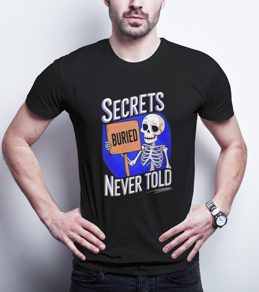 SECRETS BURIED NEVER TOLD Skeleton Holding Sign T-Shirt