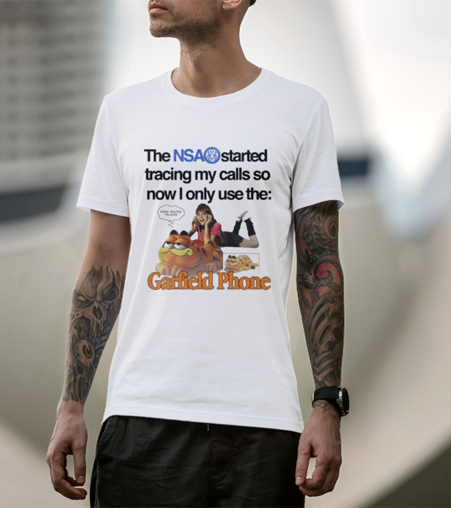 The NSA Started Tracing My Calls So Now I Only Use The Garfield Phone With Woman Saying Now You're Talking T-Shirt