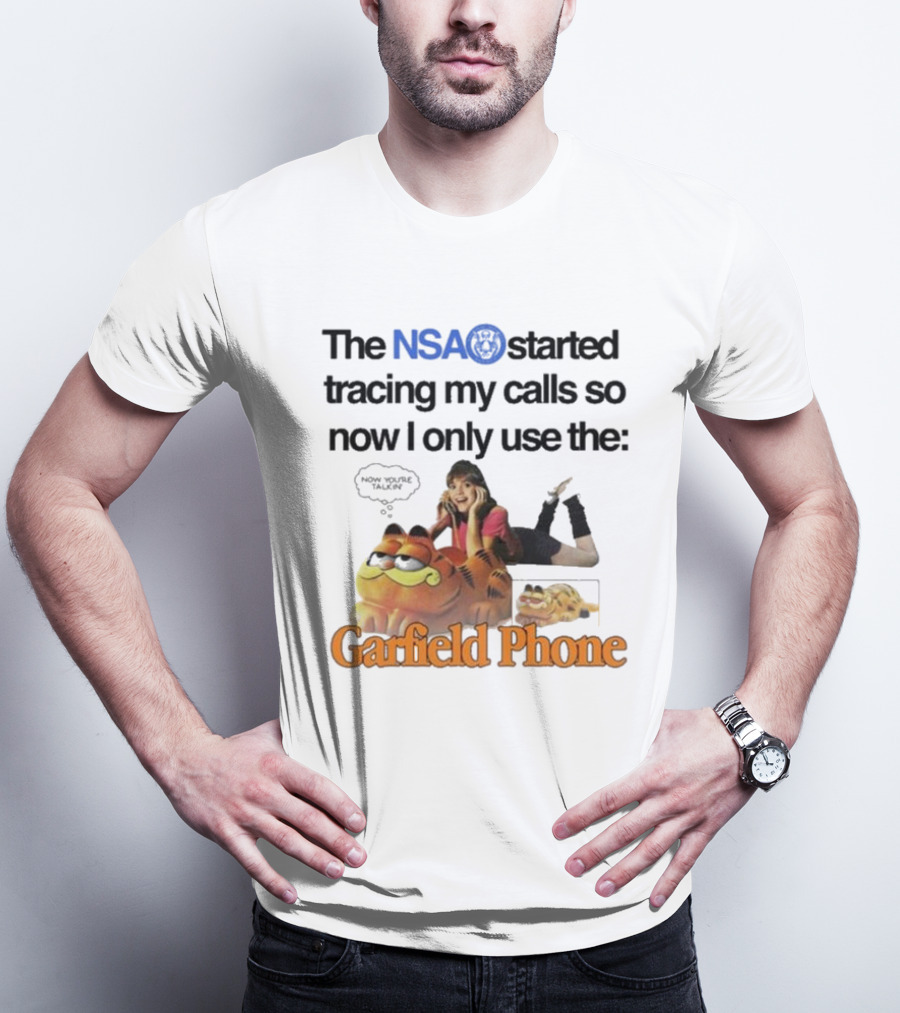 The NSA Started Tracing My Calls So Now I Only Use The Garfield Phone With Woman Saying Now You're Talking T-Shirt