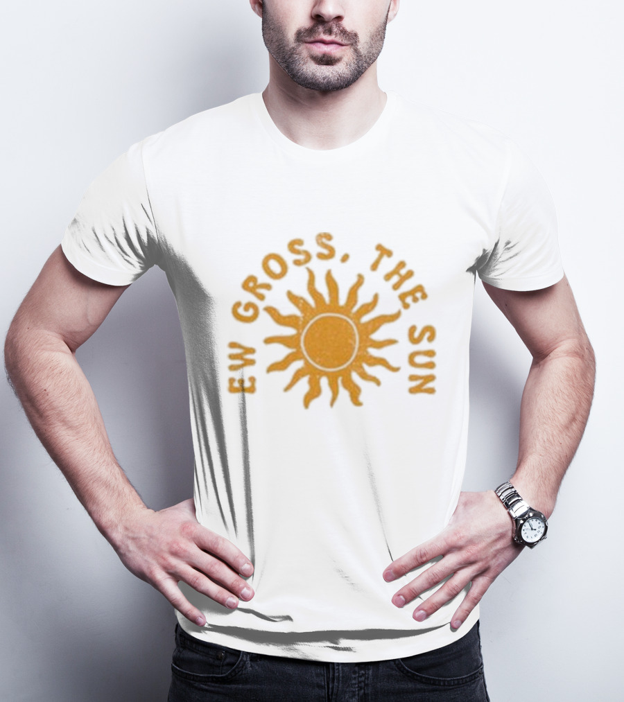 Ew Gross, The Sun Sunburst Symbol Sarcastic Humor T-Shirt
